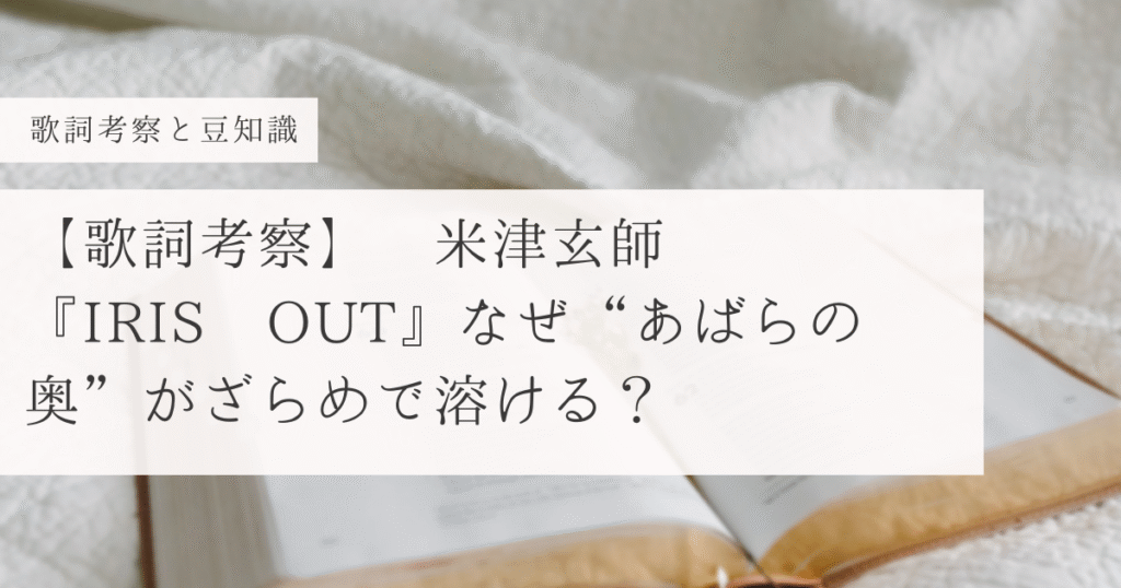 歌詞考察｜米津玄師『IRIS OUT』なぜ“あばらの奥”がざらめで溶ける？ | ひでもんカフェ